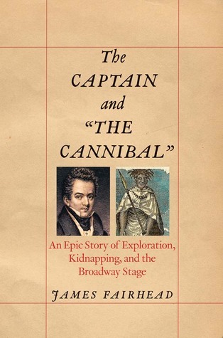 The Captain and "the Cannibal": An Epic Story of Exploration ...
