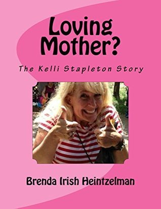 Loving Mother?: The Kelli Stapleton Story by Brenda Irish Heintzelman ...