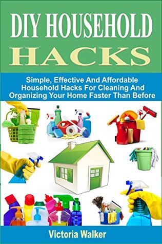 DIY Household Hacks: Simple, Effective And Affordable Household Hacks ...