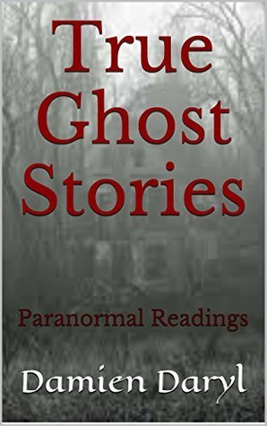 True Ghost Stories: Paranormal Readings by Damien Daryl | Goodreads