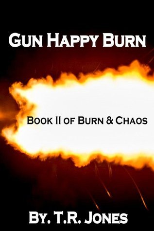 Gun Happy Burn: Burn & Chaos by T.R. Jones | Goodreads