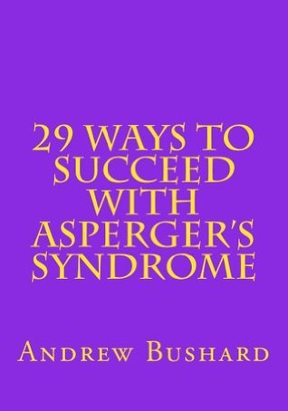 29 Ways To Succeed With Asperger's Syndrome by Andrew Bushard | Goodreads