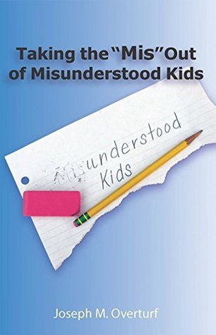 Taking the "Mis" Out of Misunderstood Kids by Joseph M. Overturf ...