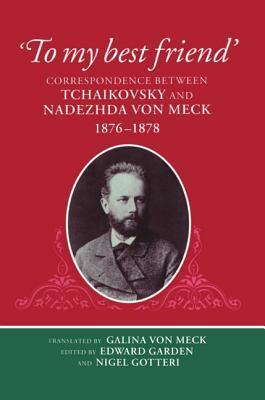 "To My Best Friend": Correspondence between Tchaikovsky and Nadezhda ...