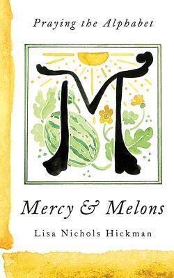 Mercy & Melons: Praying the Alphabet by Lisa Nichols Hickman | Goodreads
