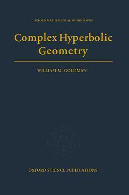 Complex Hyperbolic Geometry by William M. Goldman | Goodreads