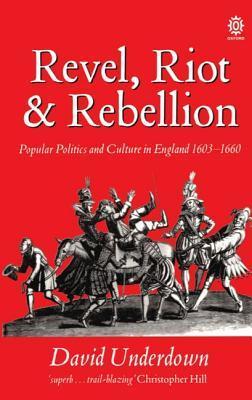 Revel, Riot, and Rebellion: Popular Politics and Culture in England ...