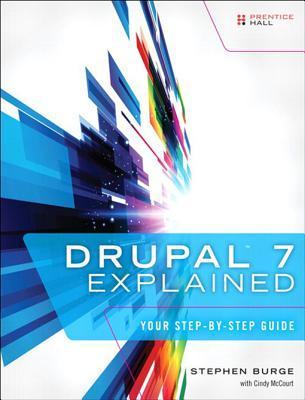 Drupal 7 Explained: Your Step-by-Step Guide by Stephen Burge | Goodreads