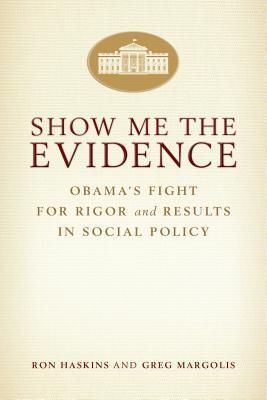 Show Me the Evidence: Obama's Fight for Rigor and Results in Social ...