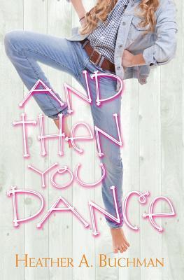 And Then You Dance by Heather A. Buchman | Goodreads