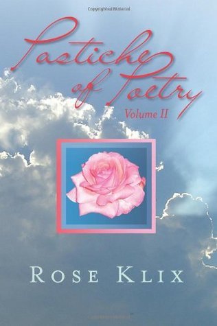 Pastiche of Poetry (Vol II) by Rose Klix | Goodreads