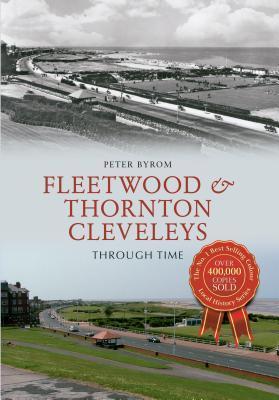 Fleetwood & Thornton Cleveleys Through Time by Peter Byrom | Goodreads