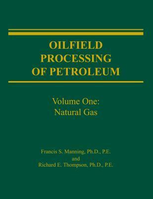 Oilfield Processing of Petroleum, Vol. 1: Natural Gas by Francis S ...