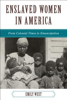 Enslaved Women in America: From Colonial Times to Emancipation by Emily ...