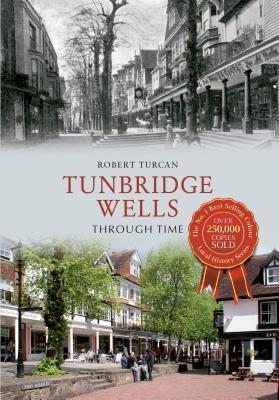 Tunbridge Wells Through Time by Robert Turcan | Goodreads