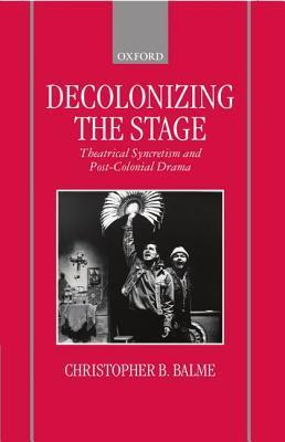Decolonizing the Stage: Theatrical Syncretism and Post-Colonial Drama ...