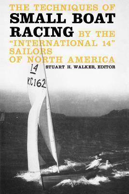 The Techniques of Small Boat Racing: By the "International 14" Sailors ...