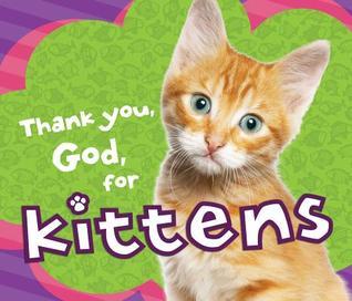 Thank You, God, for Kittens by Anonymous | Goodreads