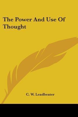 The Power And Use Of Thought by Charles W. Leadbeater | Goodreads