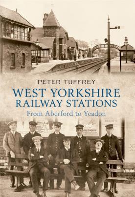 West Yorkshire Railway Stations: From Aberford to Yeadon by Peter ...