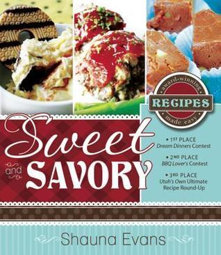 Sweet and Savory: Award Winning Recipes Made Easy by Shauna Evans ...