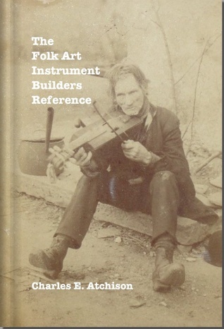 The Folk Art Instrument Builders Reference by Charles Atchison | Goodreads