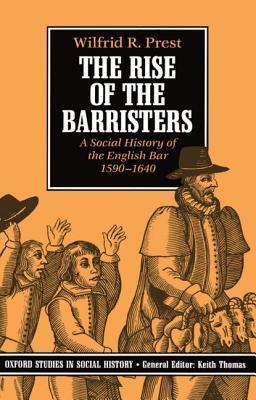 The Rise of the Barristers: A Social History of the English Bar, 1590 ...