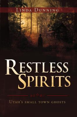 Restless Spirits: Utah's Small Town Ghosts by Linda Dunning | Goodreads
