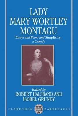 Essays and Poems and "Simplicity", a Comedy by Mary Wortley Montagu ...