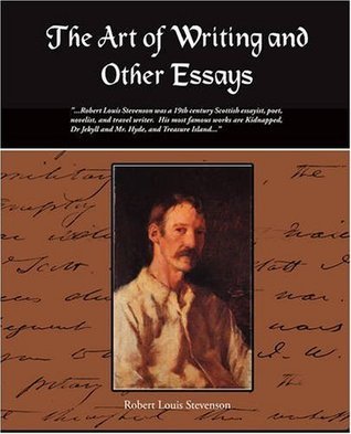 The Art of Writing and Other Essays by Robert Louis Stevenson | Goodreads