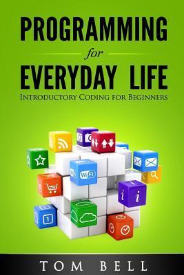 Programming for Everyday Life: Introductory Coding for Beginners by Tom ...