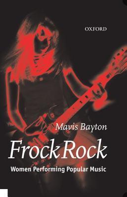 Frock Rock: Women Performing Popular Music by Mavis Bayton | Goodreads