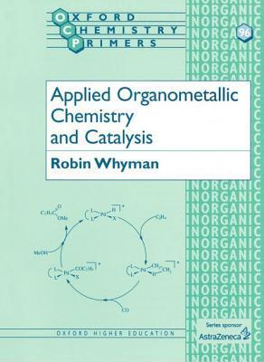 Applied Organometallic Chemistry and Catalysis by Robin Whyman | Goodreads