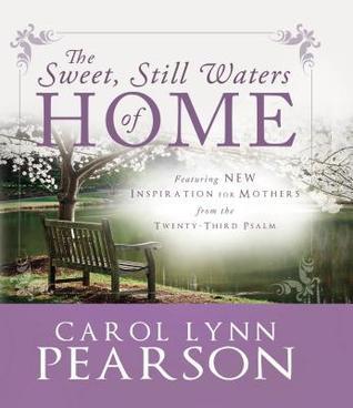 The Sweet, Still Waters of Home: Inspiration for Mothers from the 23rd Psalm by Carol Lynn ...