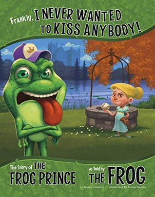 Frankly, I Never Wanted to Kiss Anybody!: The Story of the Frog Prince ...