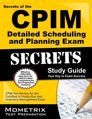 Secrets of the CPIM Detailed Scheduling and Planning Exam Study Guide ...