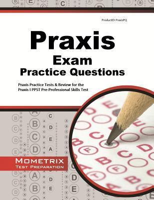 Praxis Exam Practice Questions: Praxis Practice Tests & Review for the ...