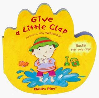 Give a Little Clap (Two Little Hands) by Kay Widdowson | Goodreads