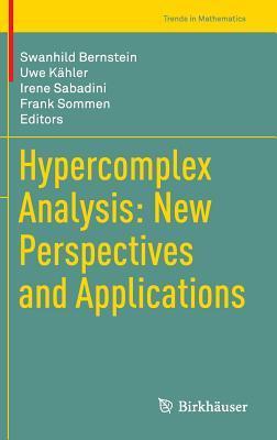 Hypercomplex Analysis: New Perspectives and Applications by Swanhild Bernstein | Goodreads