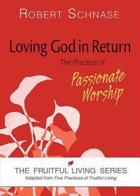 Loving God in Return: The Practice of Passionate Worship by Robert ...