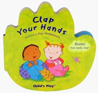 Clap Your Hands (Two Little Hands) by Kay Widdowson | Goodreads