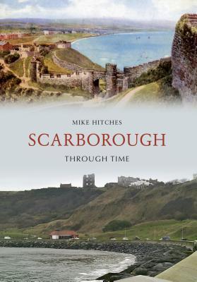 Scarborough Through Time by Mike Hitches | Goodreads