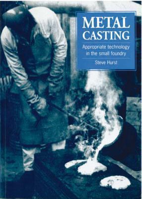 Metal Casting: Appropriate technology in the small foundry by Steve ...