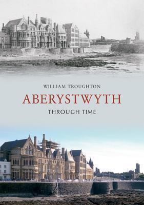 Aberystwyth Through Time by William Troughton | Goodreads