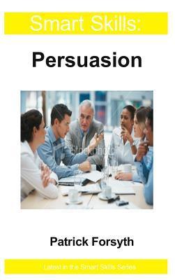Persuasion (Smart Skills) by Patrick Forsyth | Goodreads