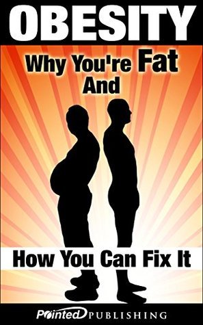 Obesity: Why You're Fat And How You Can Fix It by Pointed Publishing ...