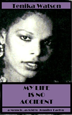 My Life is No Accident: A memoir by Tenika Watson, as told to Jennifer ...