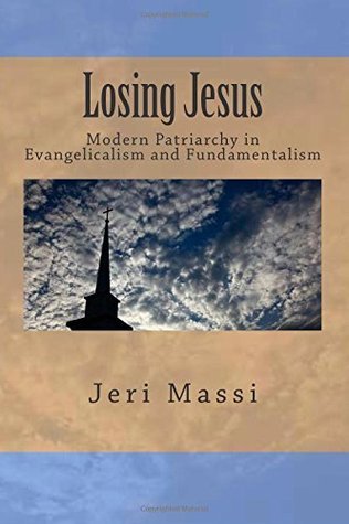 Losing Jesus: Modern Patriarchy in Evangelicalism and Fundamentalism by ...