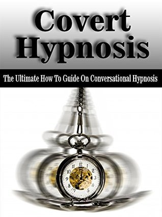 Covert Hypnosis: Ultimate Guide On How To Hypnotize Anyone Threw ...