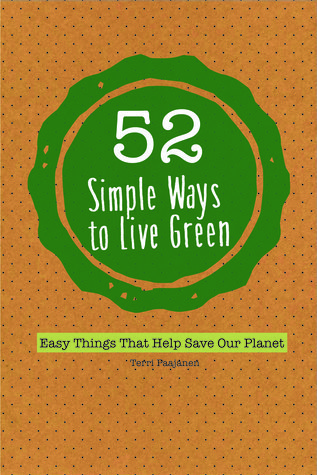 52 Simple Ways to Live Green: Easy Things That Help Save Our Planet by Terri Paajanen | Goodreads